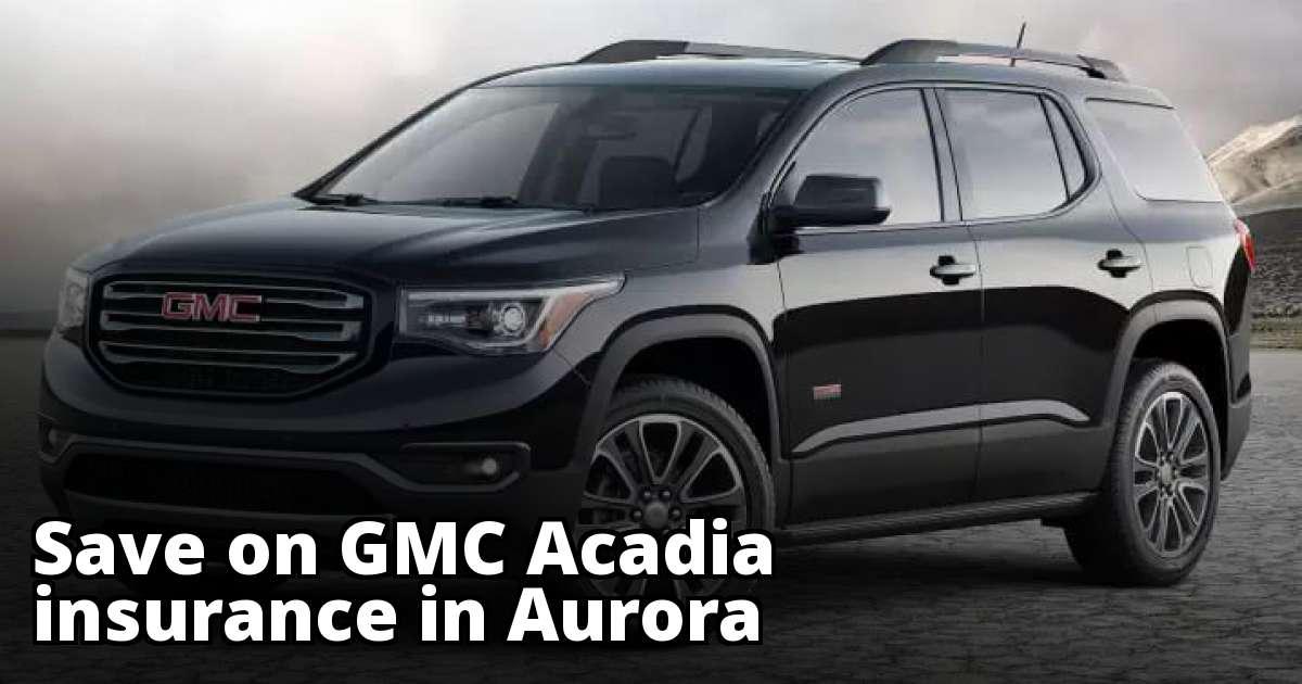 GMC Acadia Insurance Rate Quotes in Aurora, CO