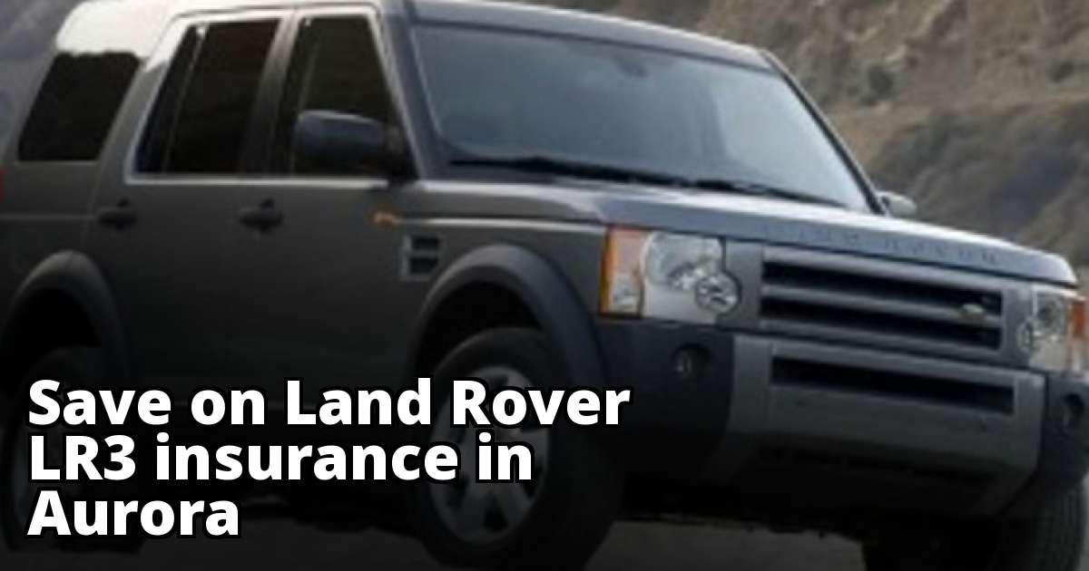 Cheapest Quotes for Land Rover LR3 Insurance in Aurora, CO